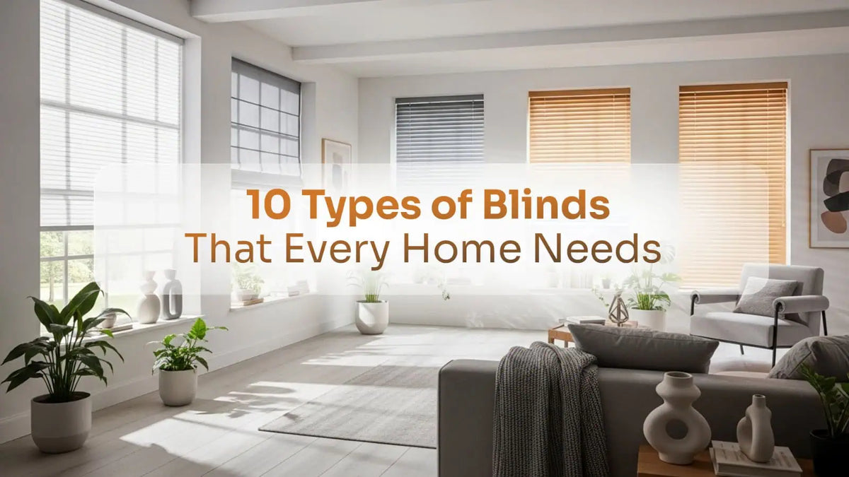 Best 10 Types of Blinds Every Home Needs (2025 Guide)